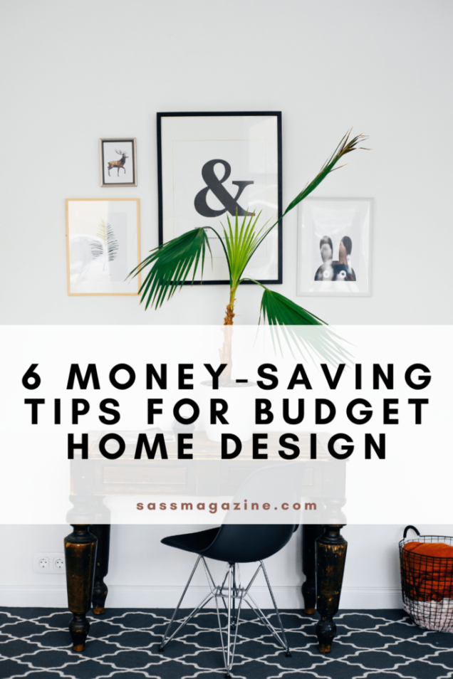 6 Money-Saving Tips for Budget Home Design - Sass Magazine
